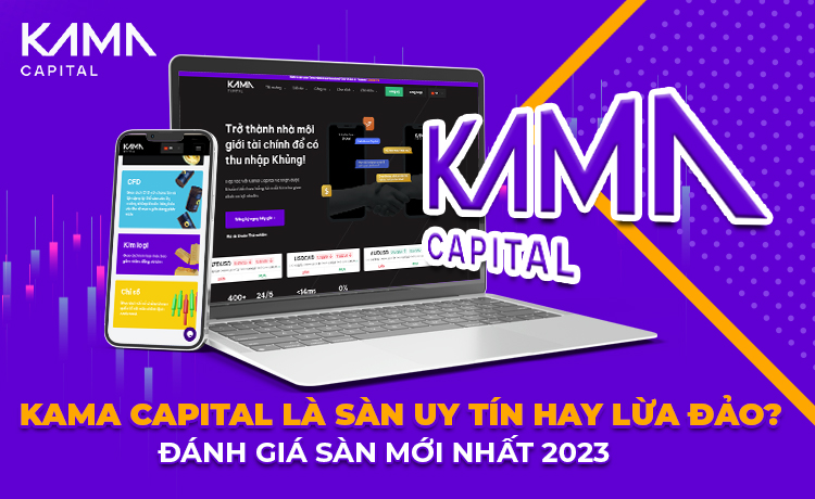 Kama Capital uy tín hay lừa đảo? Đánh giá sàn mới nhất 2023